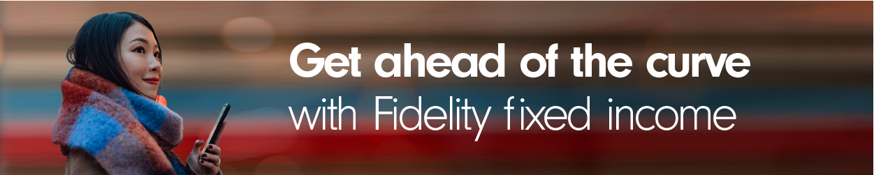 Get ahead of the curve with Fidelity fixed income
